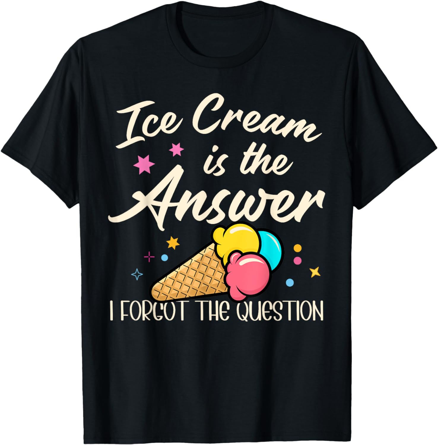 Ice Cream Is The Answer I Forgot The Question T-Shirt - Walmart.com