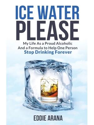 Ice Water Please : My Life As a Proud Alcoholic And a Formula to Help ...