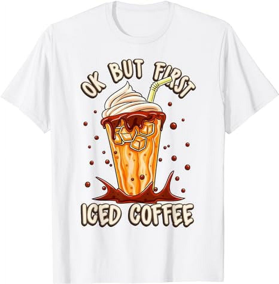 Iced Coffee Costume Ok But First Iced Coffee Ice Coffee T-Shirt ...