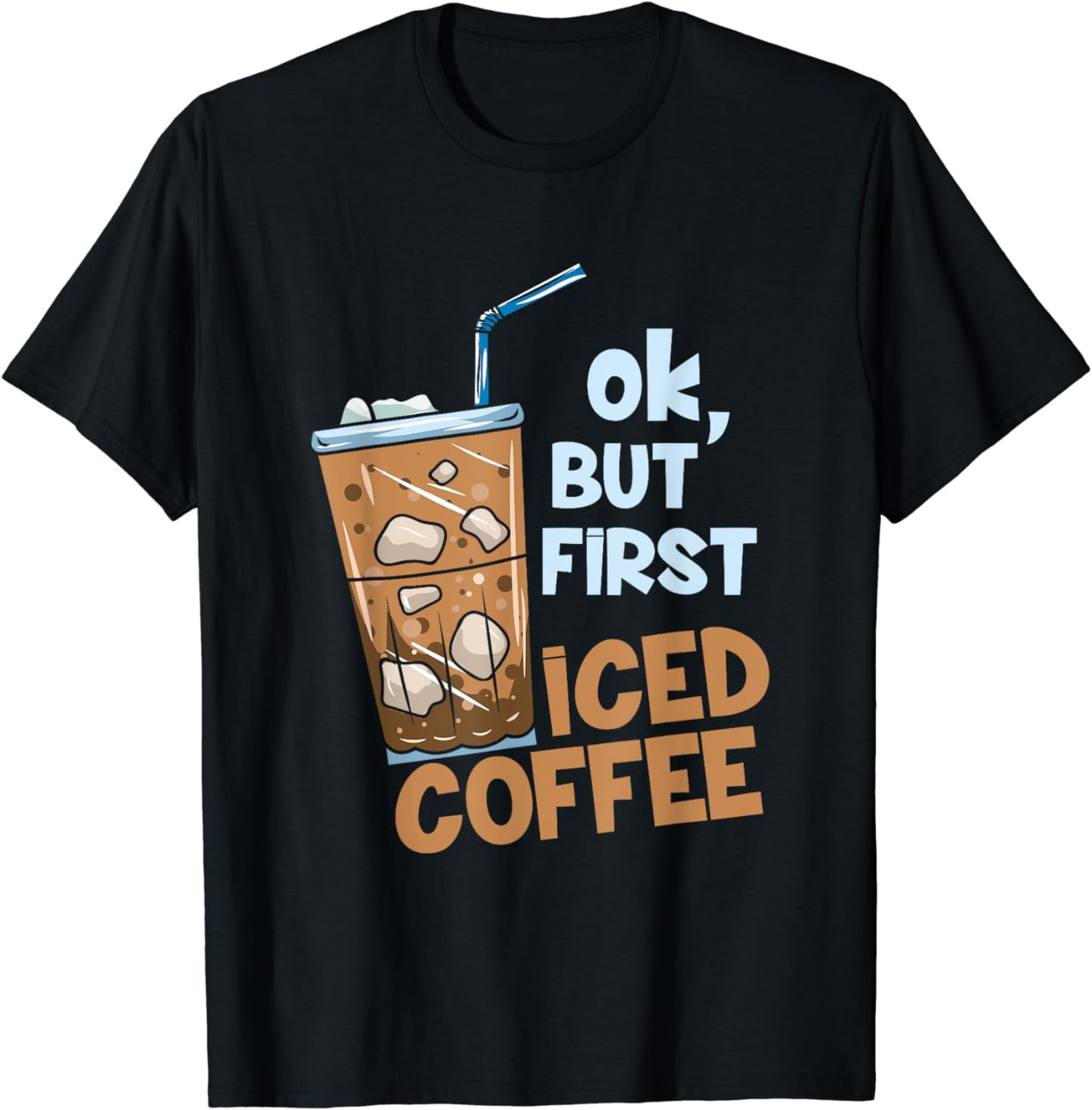 Iced Coffee Drinks, Coffee Drinkers But First Iced Coffee T-Shirt ...