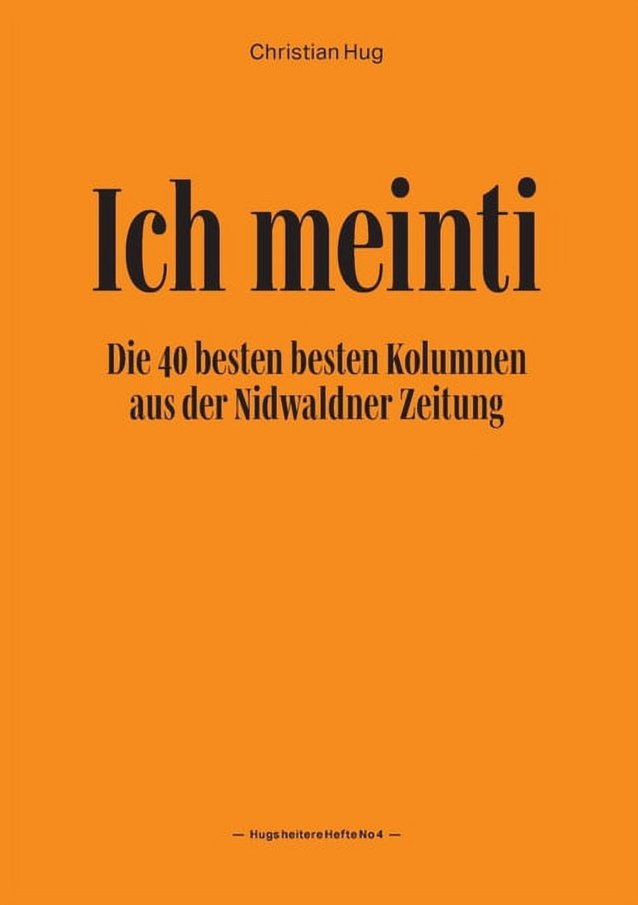 Ich meinti IV: Die 40 besten besten Kolumnen aus der Nidwaldner Zeitung ...