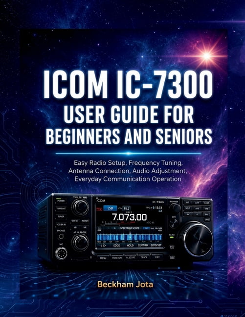 Icom IC-7300 User Guide for Beginners and Seniors: Easy Radio Setup ...