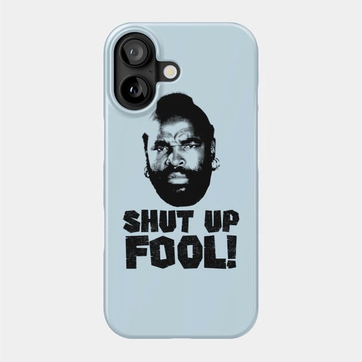 Iconic 'Shut Up, Fool!' Catchphrase from a Classic 80s TV Icon Case for ...