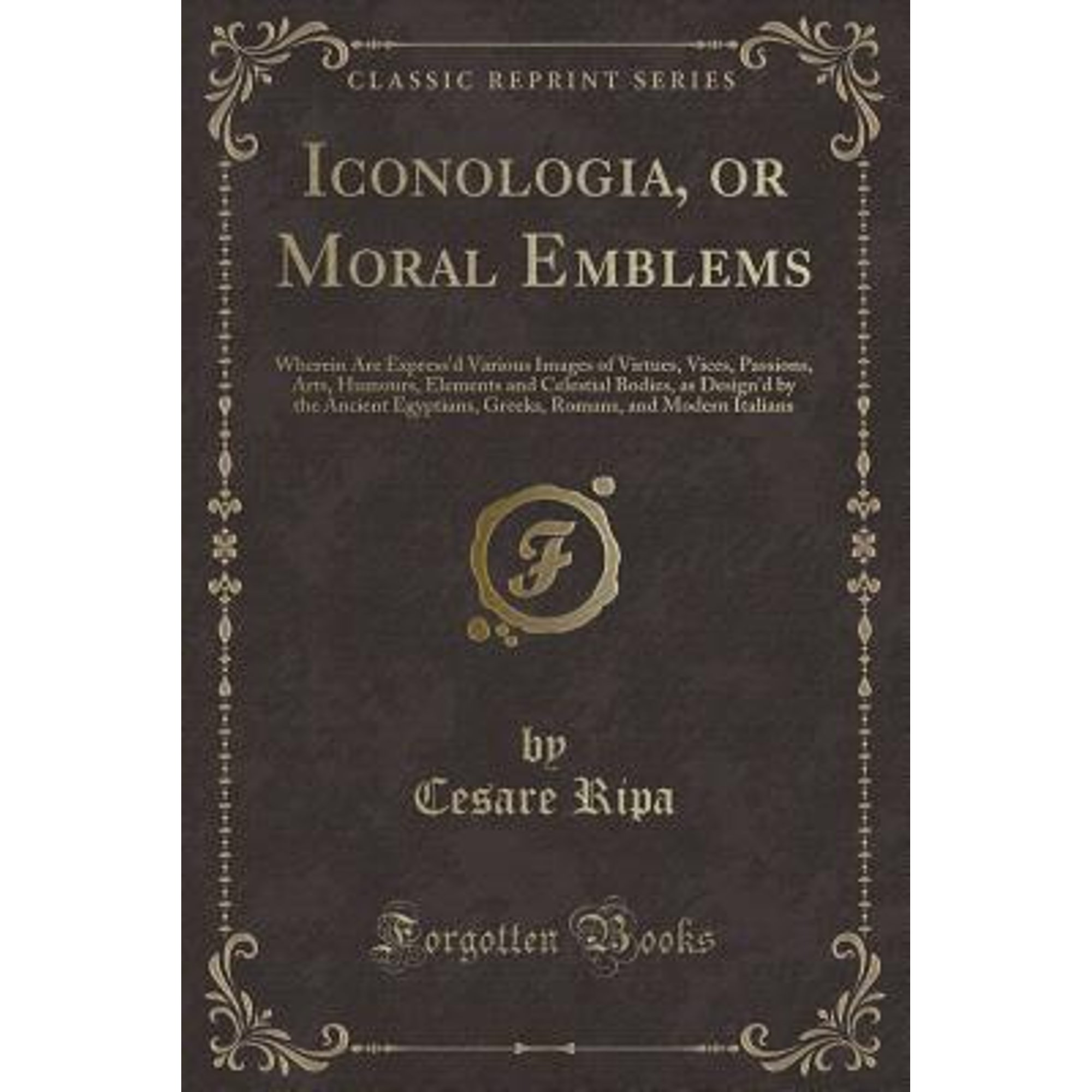 Iconologia, or Moral Emblems : Wherein Are Express'd Various Images of ...