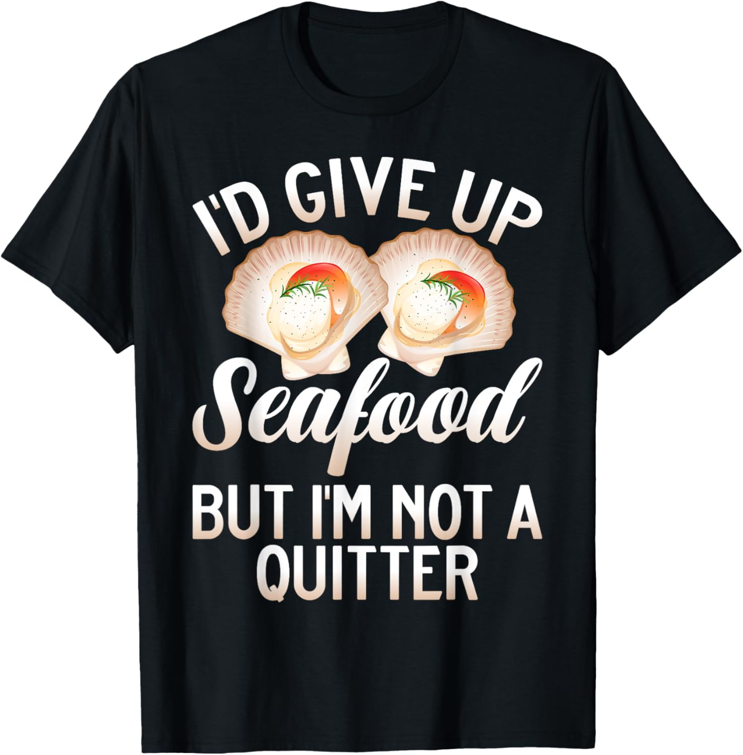 Id give up Seafood but im not a Quitter funny Seafood T-Shirt men and ...
