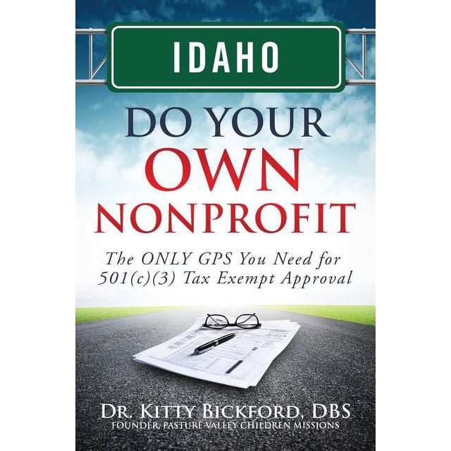 Idaho Do Your Own Nonprofit : The Only GPS You Need for 501c3 Tax ...