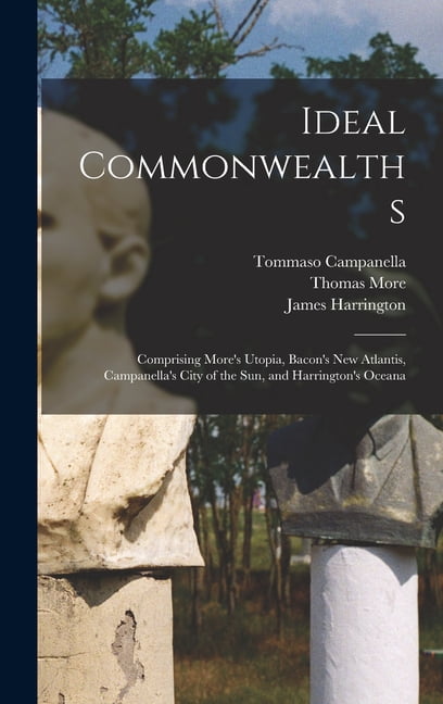 Ideal Commonwealths; Comprising More's Utopia, Bacon's New Atlantis ...