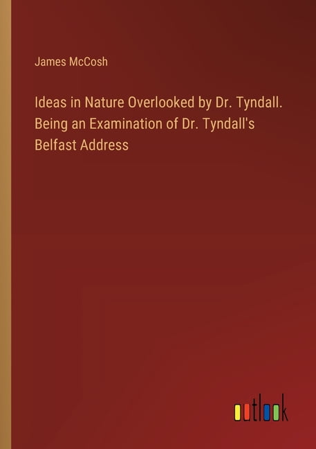 Ideas in Nature Overlooked by Dr. Tyndall. Being an Examination of Dr ...