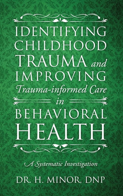 Identifying Childhood Trauma and Improving Trauma-Informed Care in Behavioral Health, (Hardcover ...