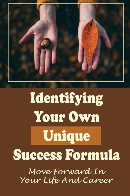 Identifying Your Own Unique Success Formula : Move Forward In Your Life ...