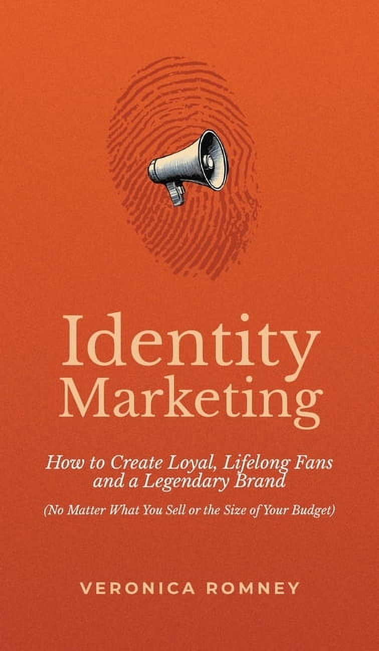 Identity Marketing: How to Create Loyal, Lifelong Fans and a Legendary ...