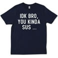 Idk Bro You Kinda Sus Funny Impostor Game Among Imposter Gift T-Shirt ...