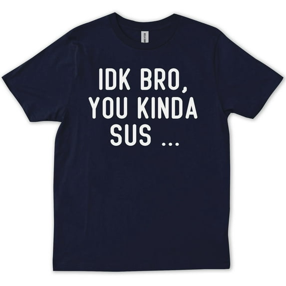 Idk Bro You Kinda Sus Funny Impostor Game Among Imposter Gift T-Shirt ...