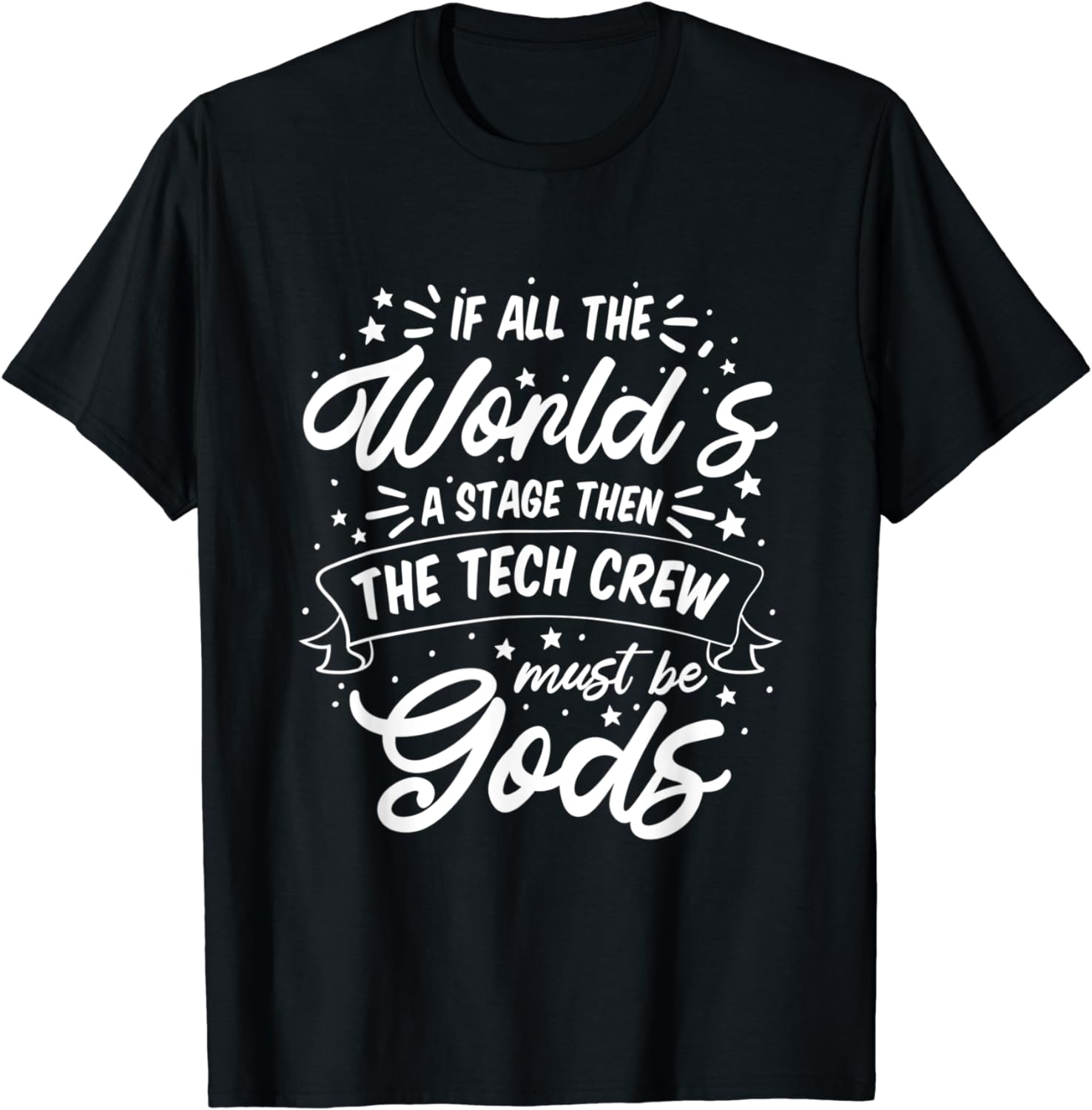 If All The World's A Stage Then The Tech Crew Must Be Gods T-Shirt01 ...