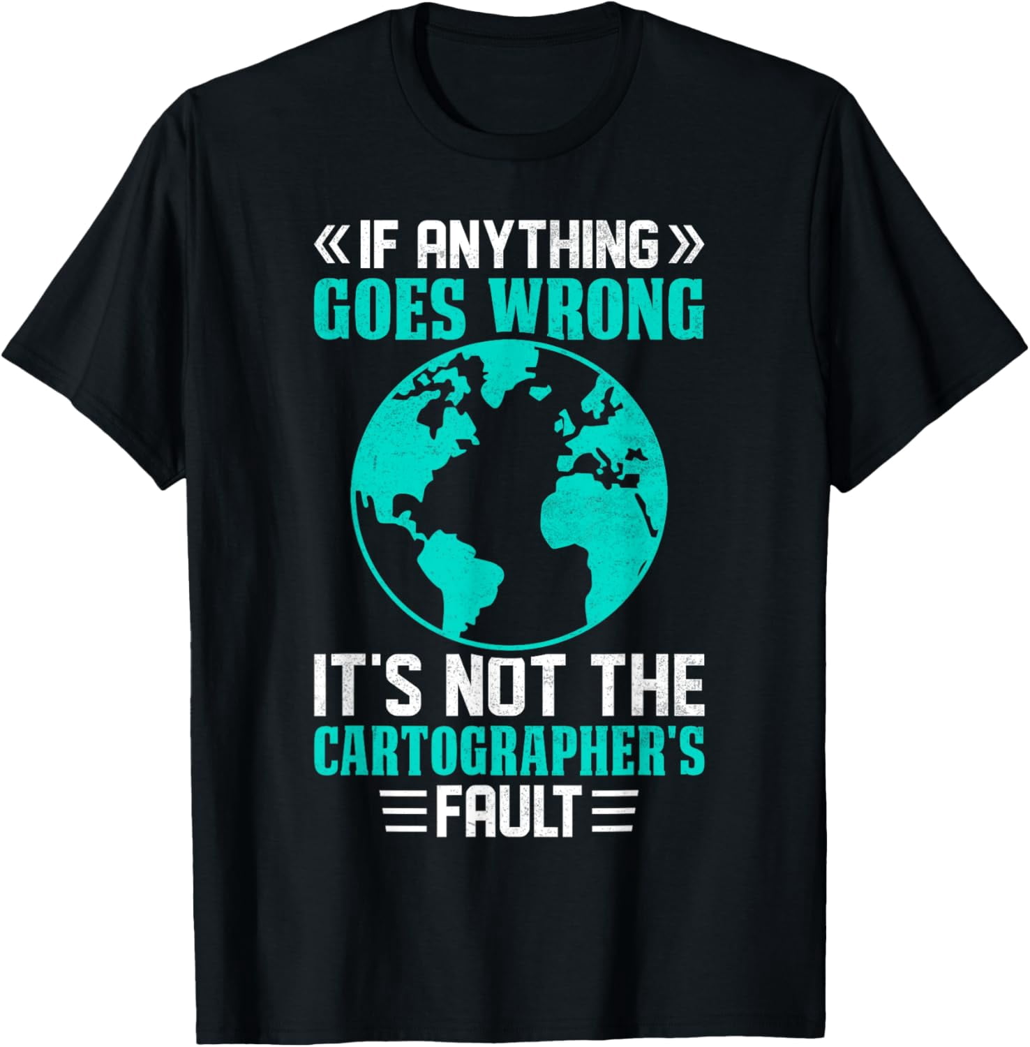 If Anything Goes Wrong It’s Not the Cartographer’s Fault T-Shirt men ...