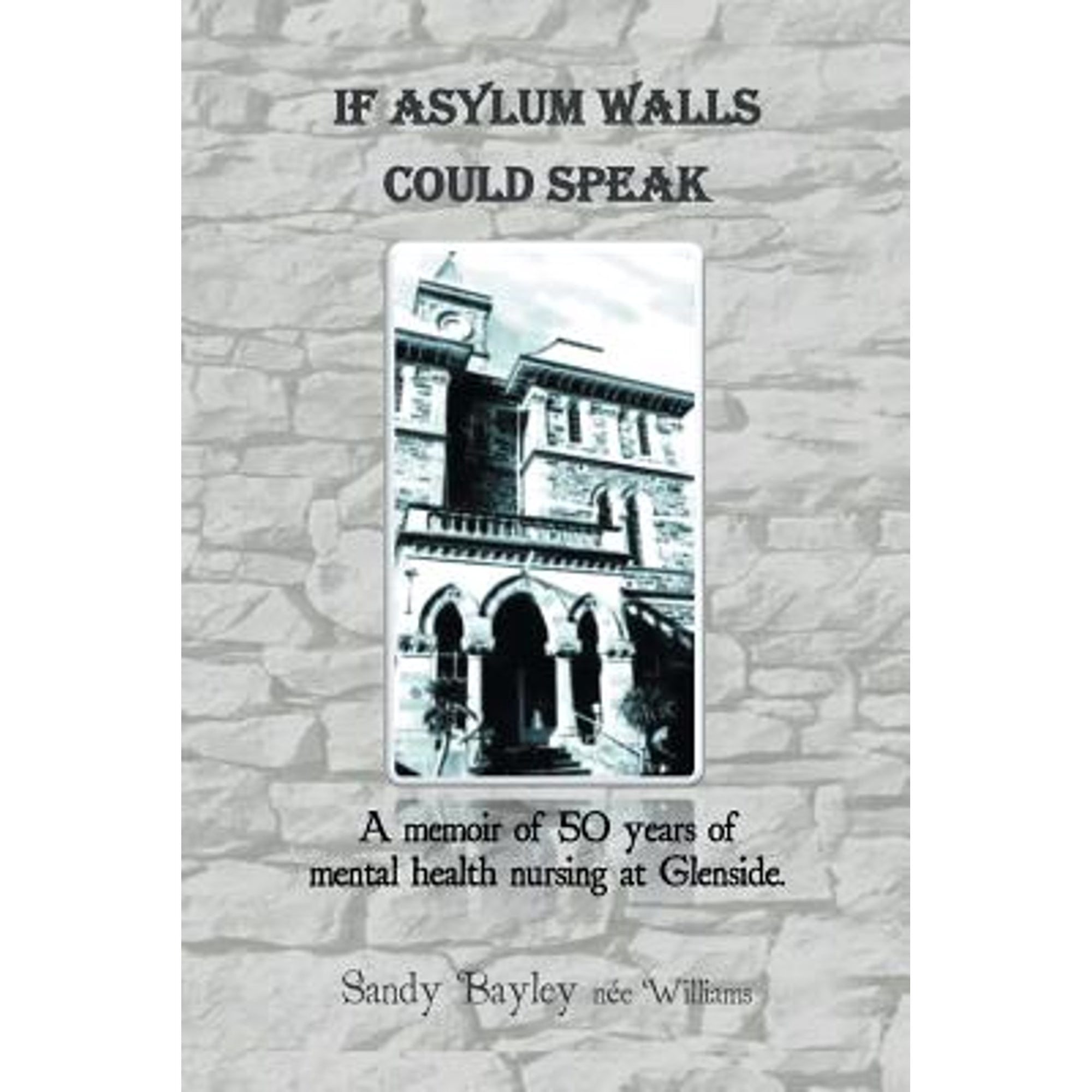 If Asylum Walls Could Speak: A memoir of 50 years of mental health ...