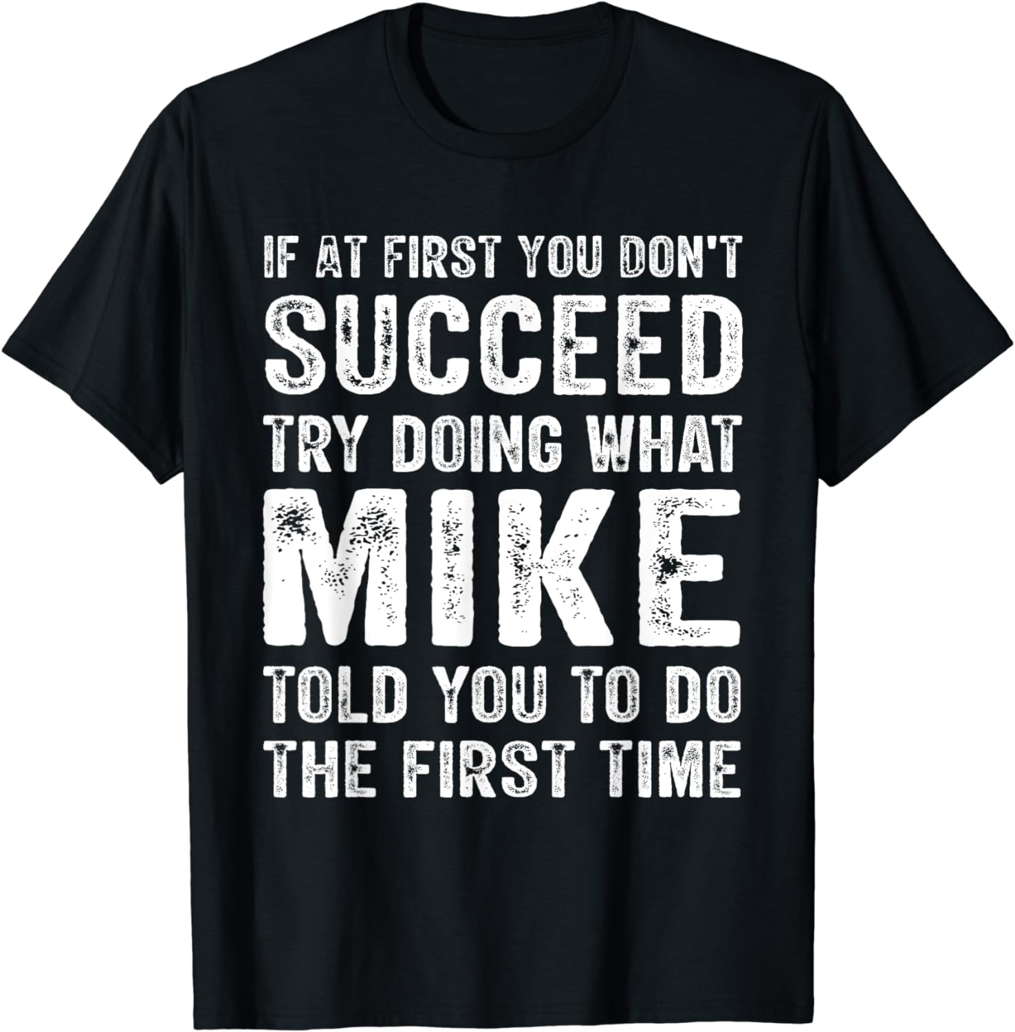 If At First You Don't Succeed Try Doing What Mike Funny T-Shirt ...