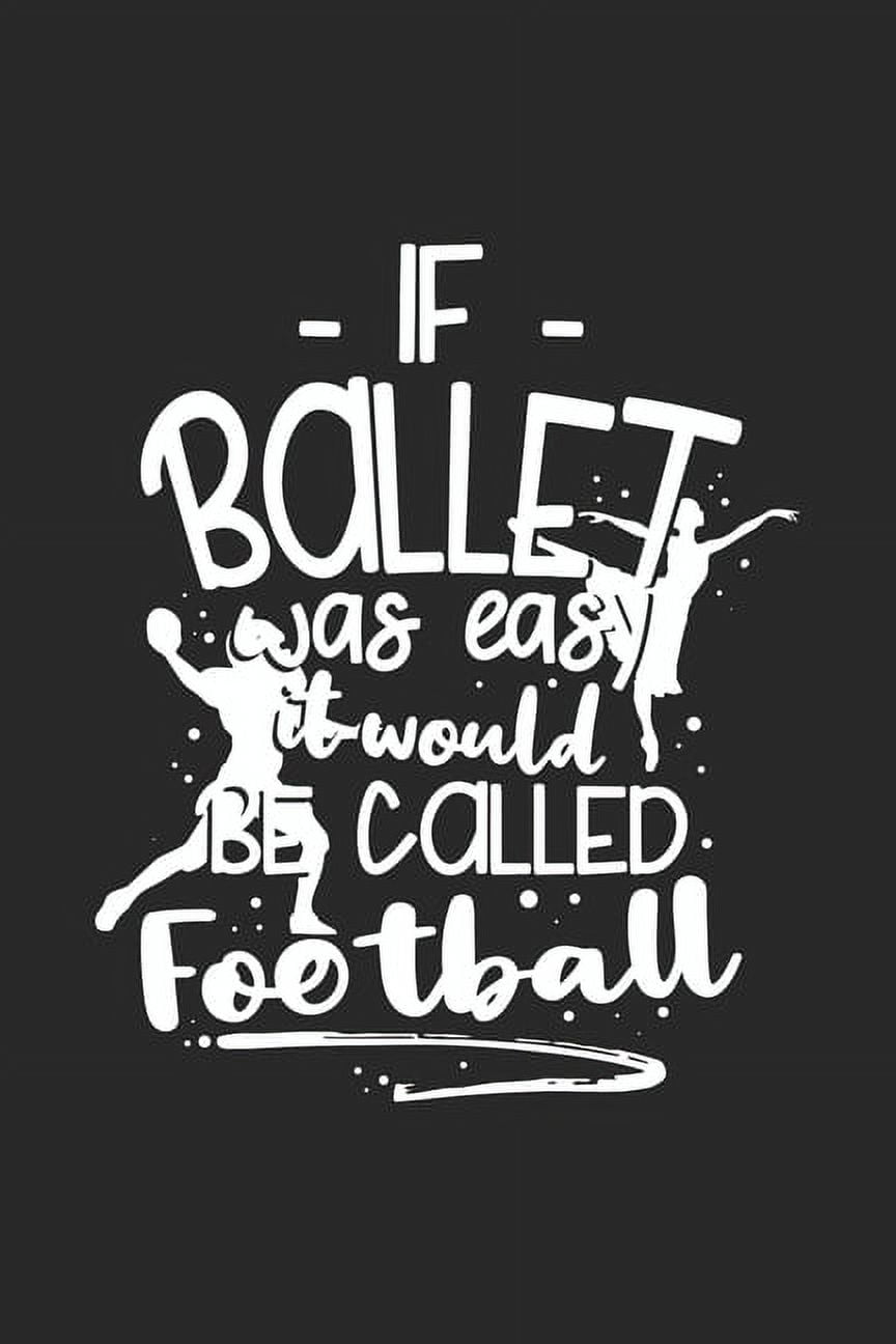 If Ballet Was Easy It Would Be Called Football : 120 Pages I 6x9 I Dot ...