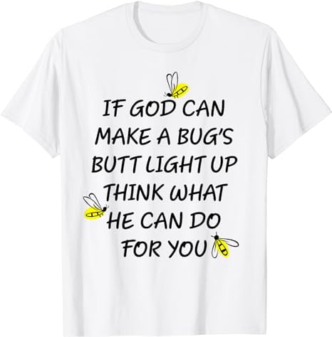 If God Can Make A Bug's Butt Light Up What God Can Do T-Shirt - Walmart.com