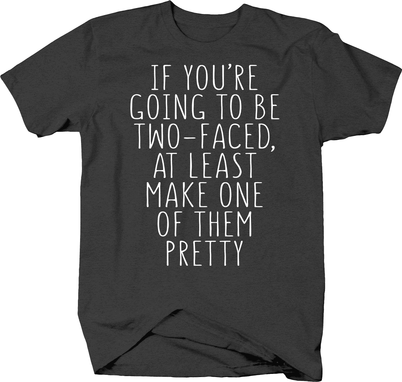 If Going to Be Two-Faced Make One Pretty Shirts for Men Large Dark Gray ...