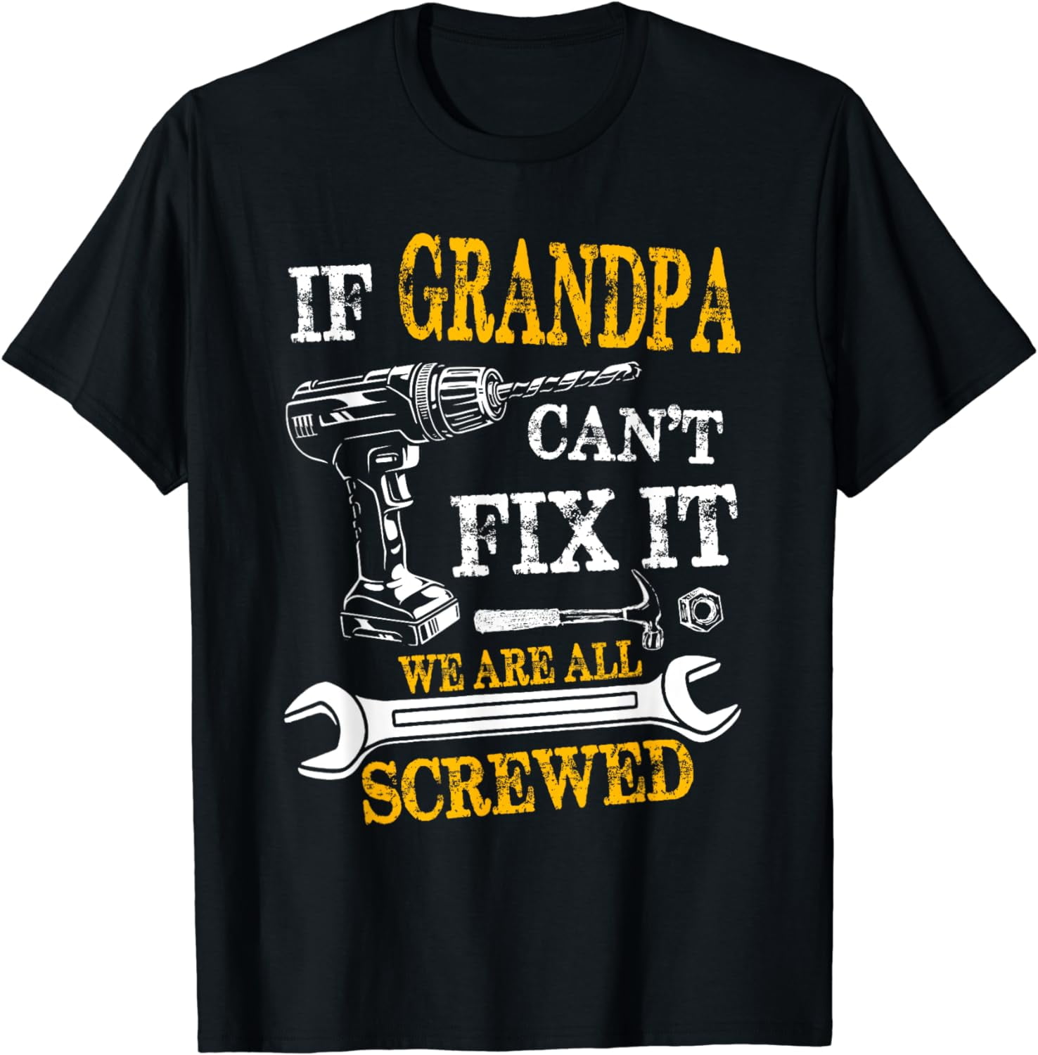 If Grandpa Cant Fix It Were All Screwed Fathers Day Funny T-Shirt ...