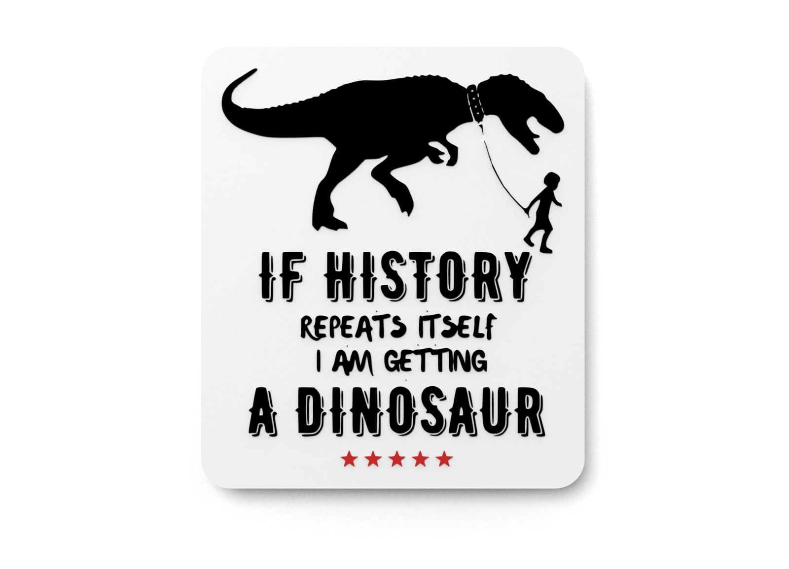 If History Repeats Itself I Am Getting A Dinosaur |Funny sign For Home ...