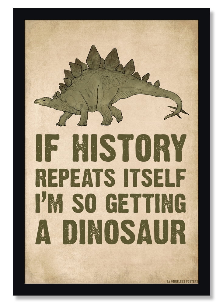 If History Repeats Itself I'm Getting A Dinosaur Poster by Pointless ...