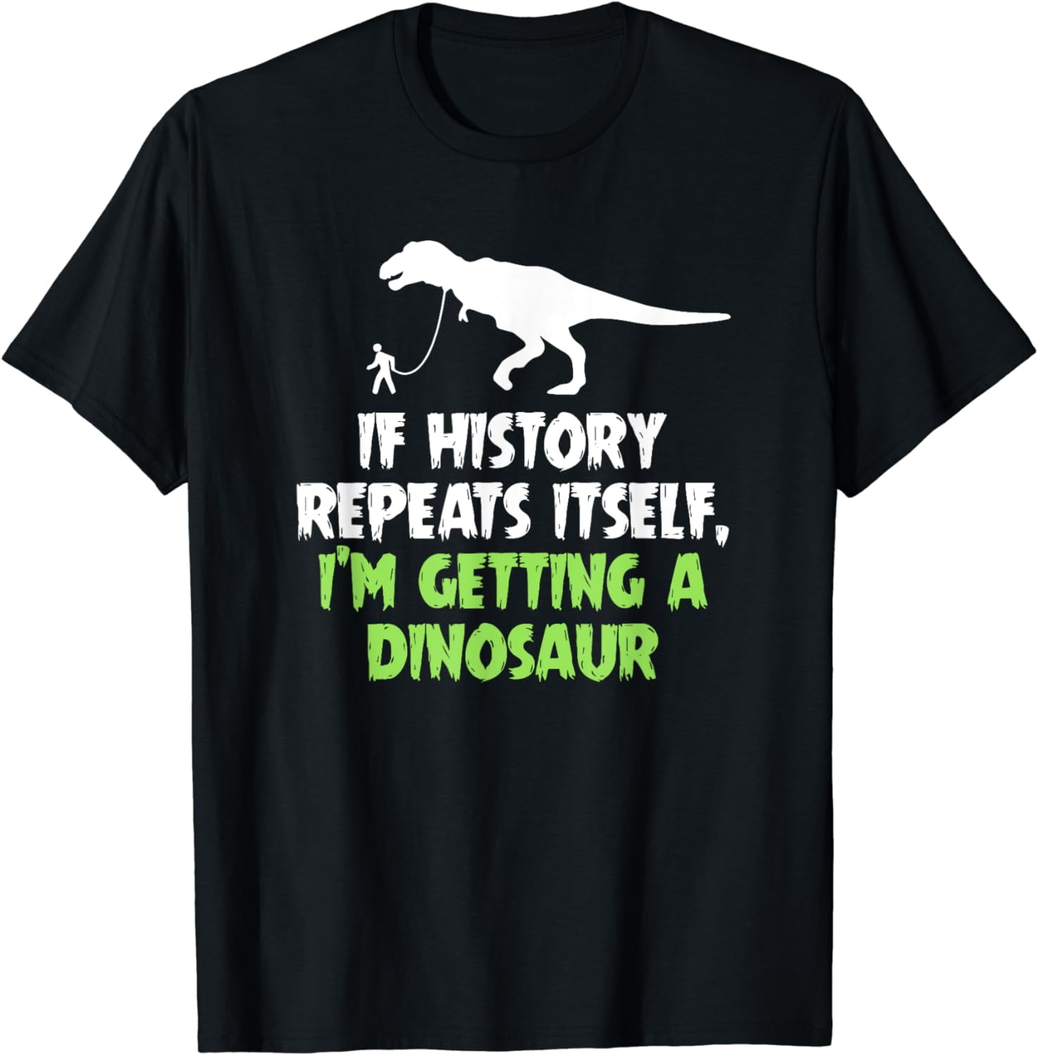 If History Repeats Itself I'm Getting A Dinosaur T-Shirt - Walmart.com