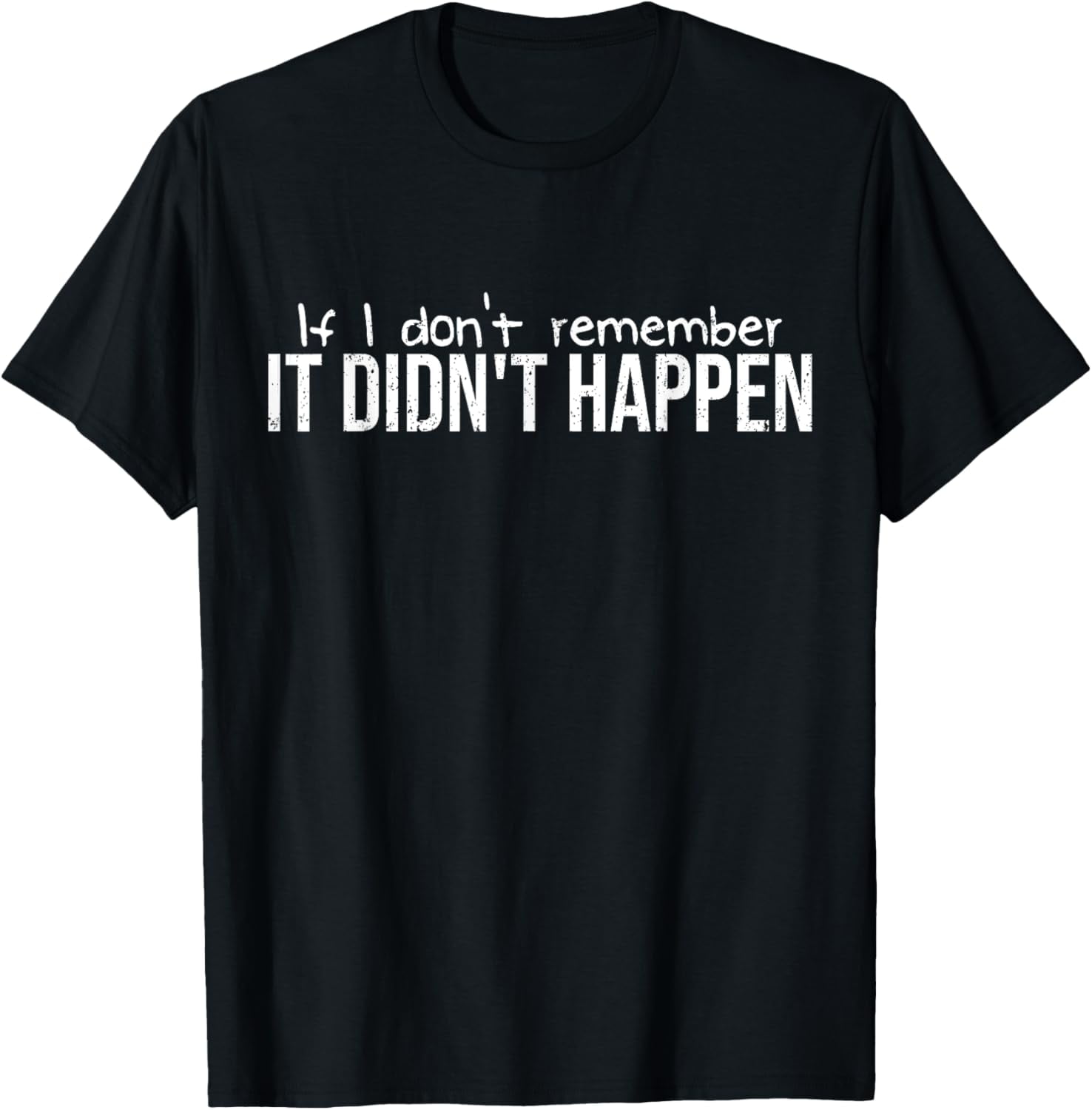 If I Don't Remember It Didn't Happen T-Shirt - Walmart.com