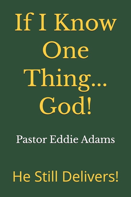 If I Know One Thing...God!: He Still Delivers!, (Paperback) - Walmart.com