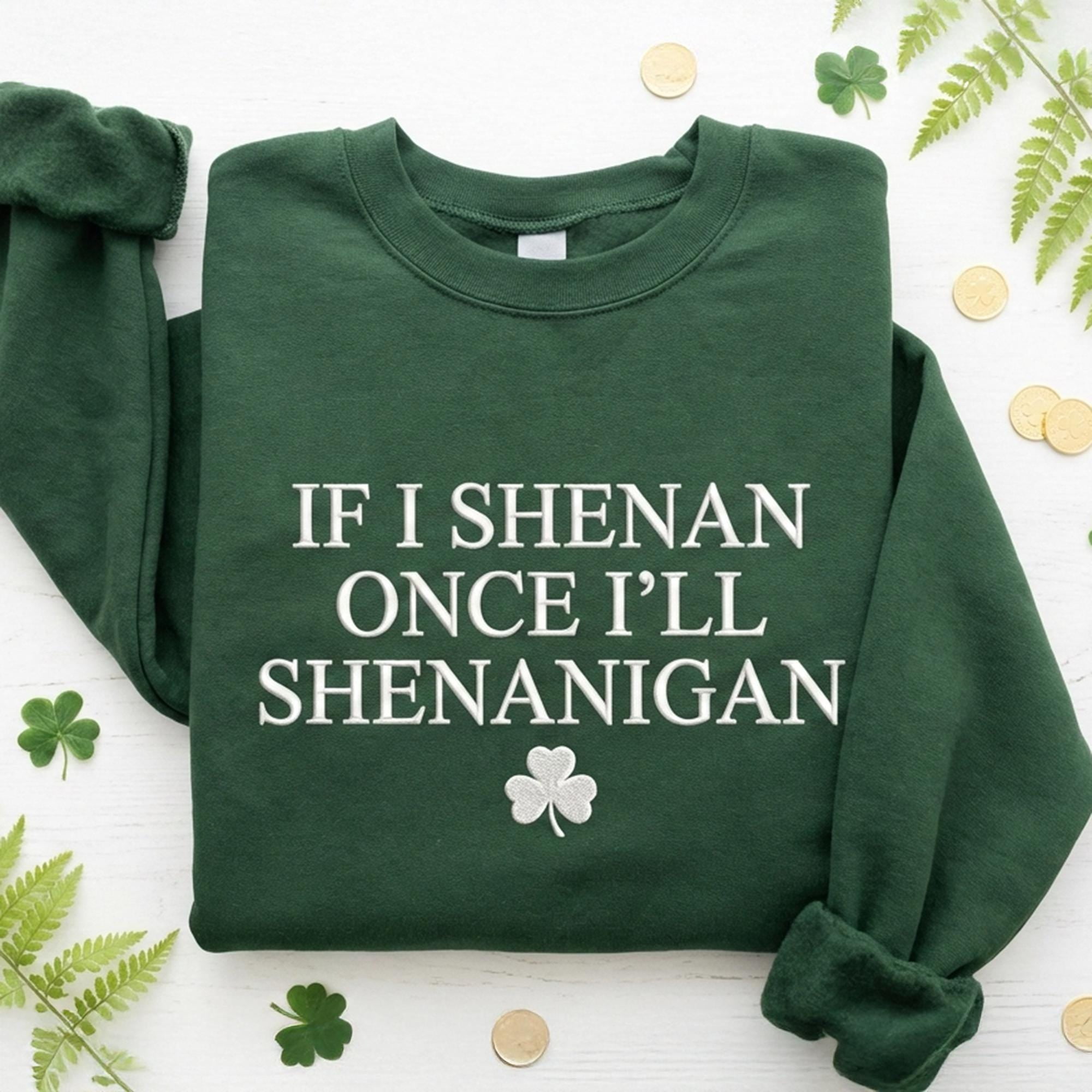 If I Shenan Once I'll Shenanigan, If I Shenan Once Embroidered ...