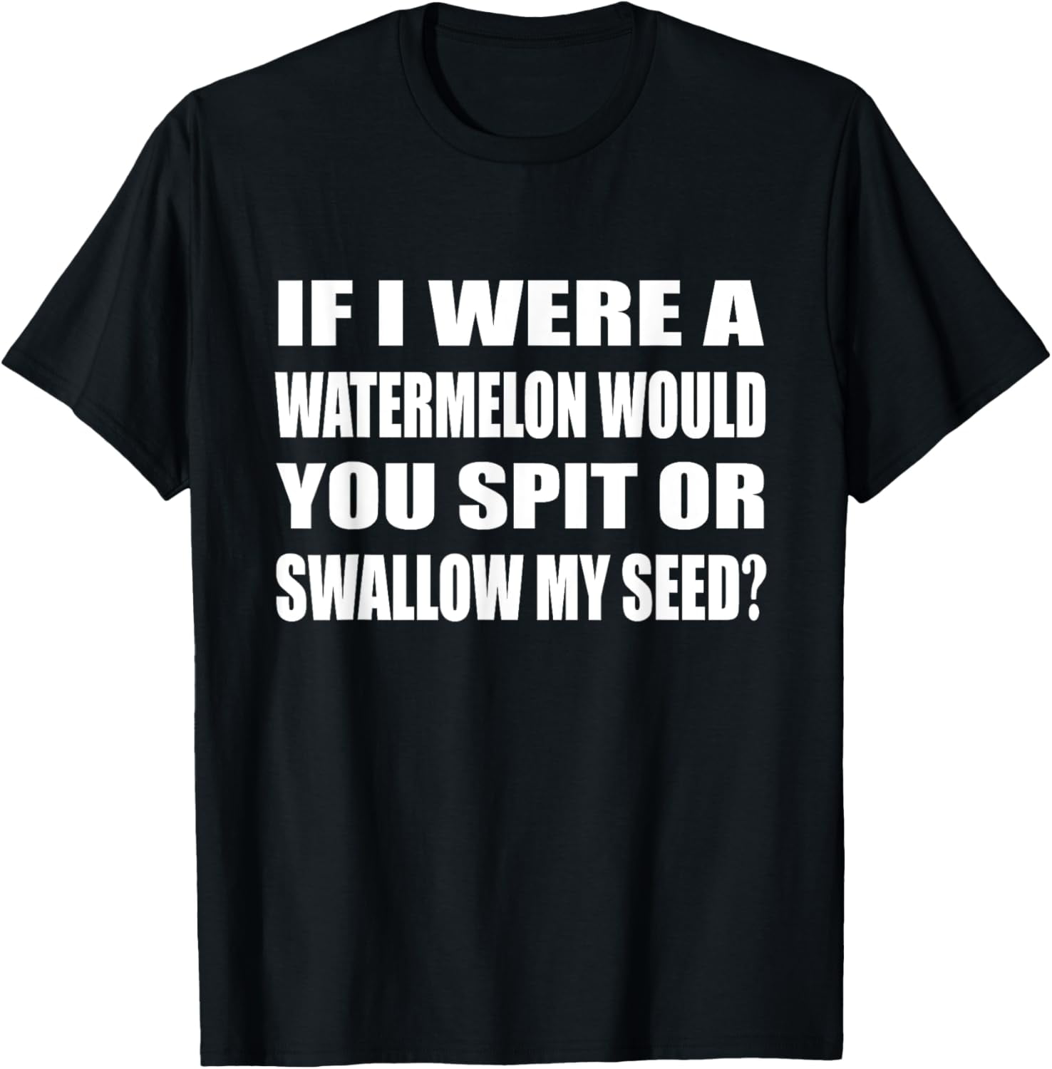 If I Were A Watermelon Would You Spit Or Swallow My Seed T-Shirt ...