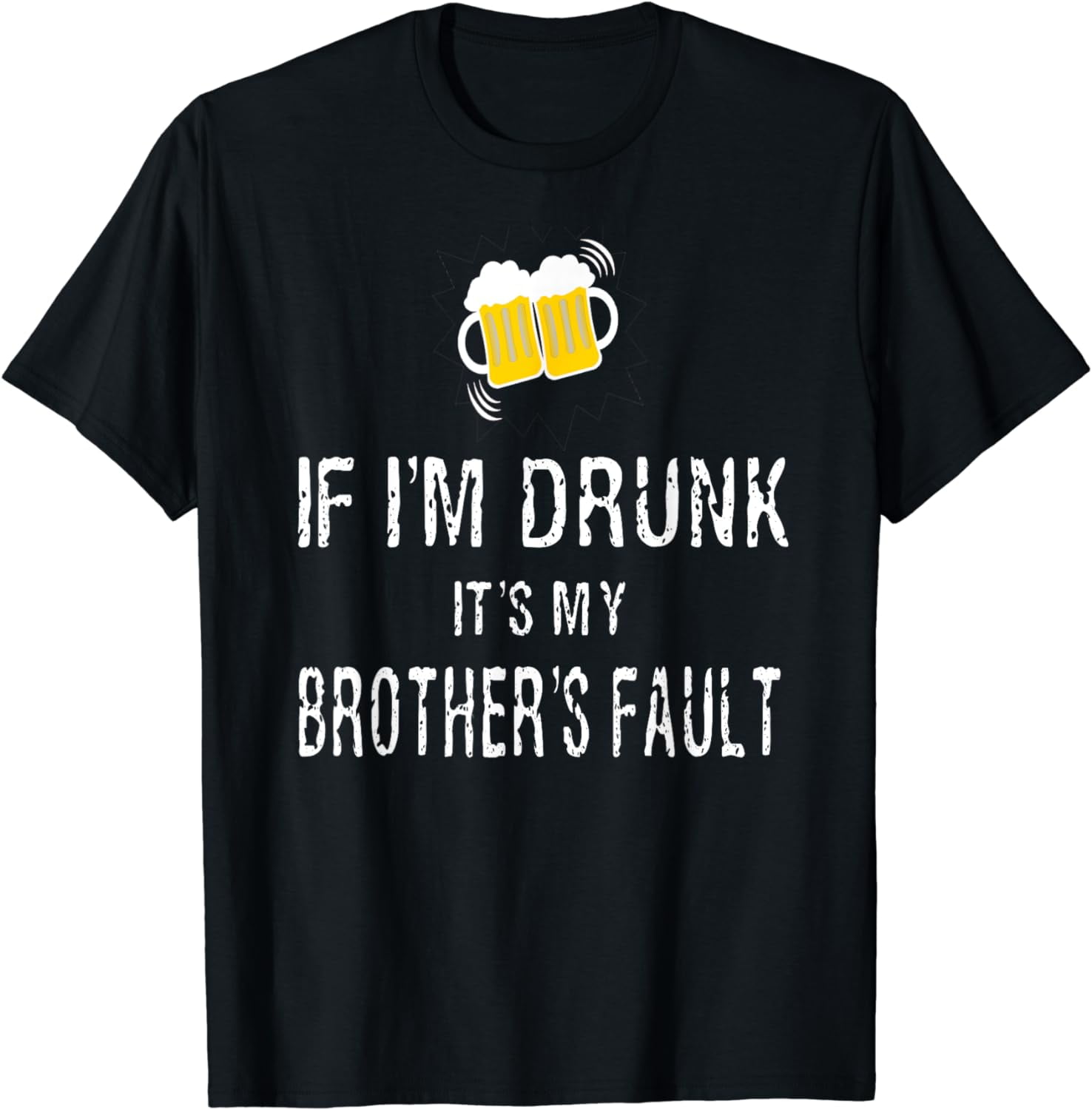 If I'm Drunk It's My Brother's Fault T-Shirt - Walmart.com