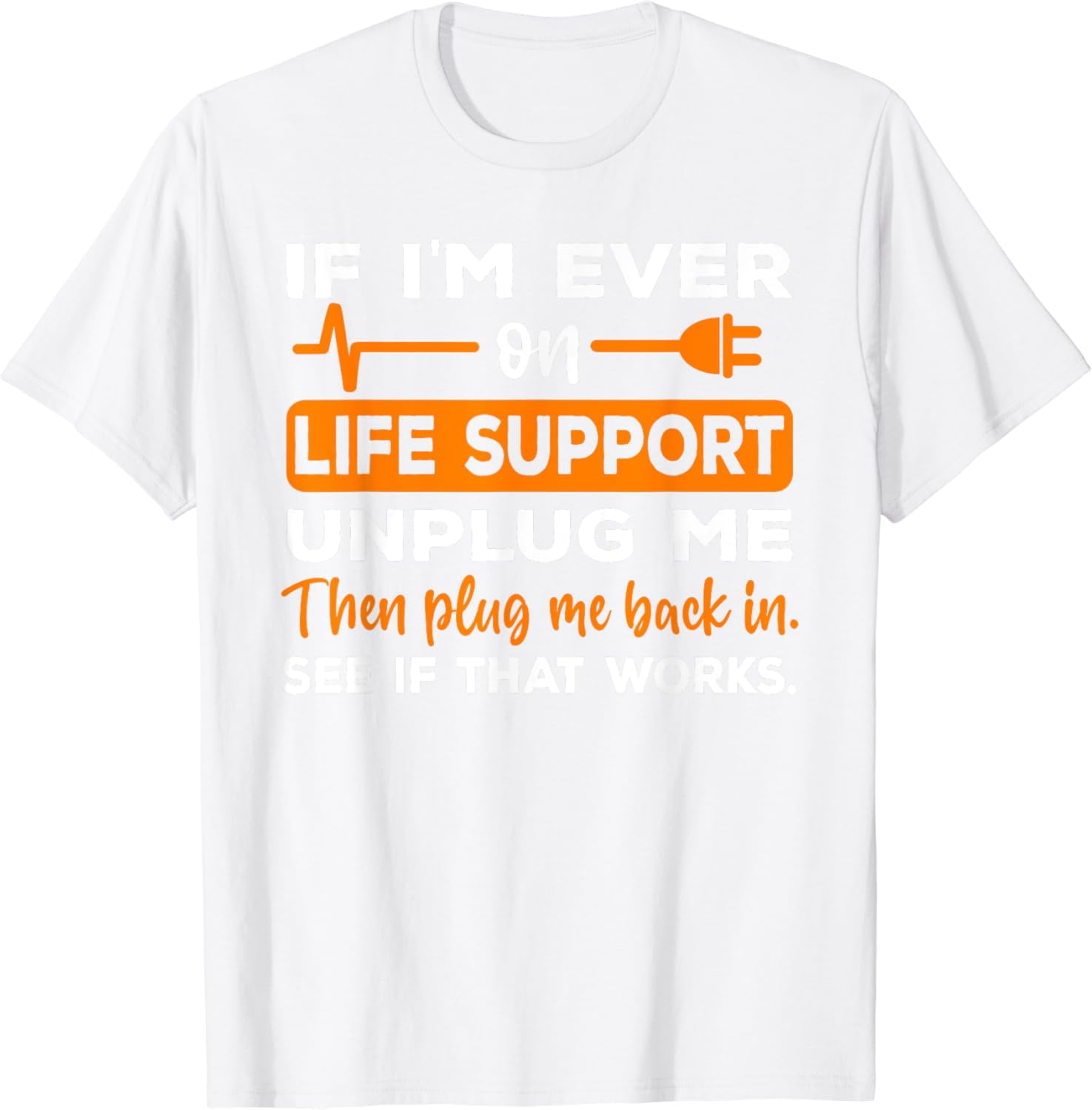 If I'm Ever On Life Support Unplug Me Funny Graphic Novelty T-Shirt100 ...