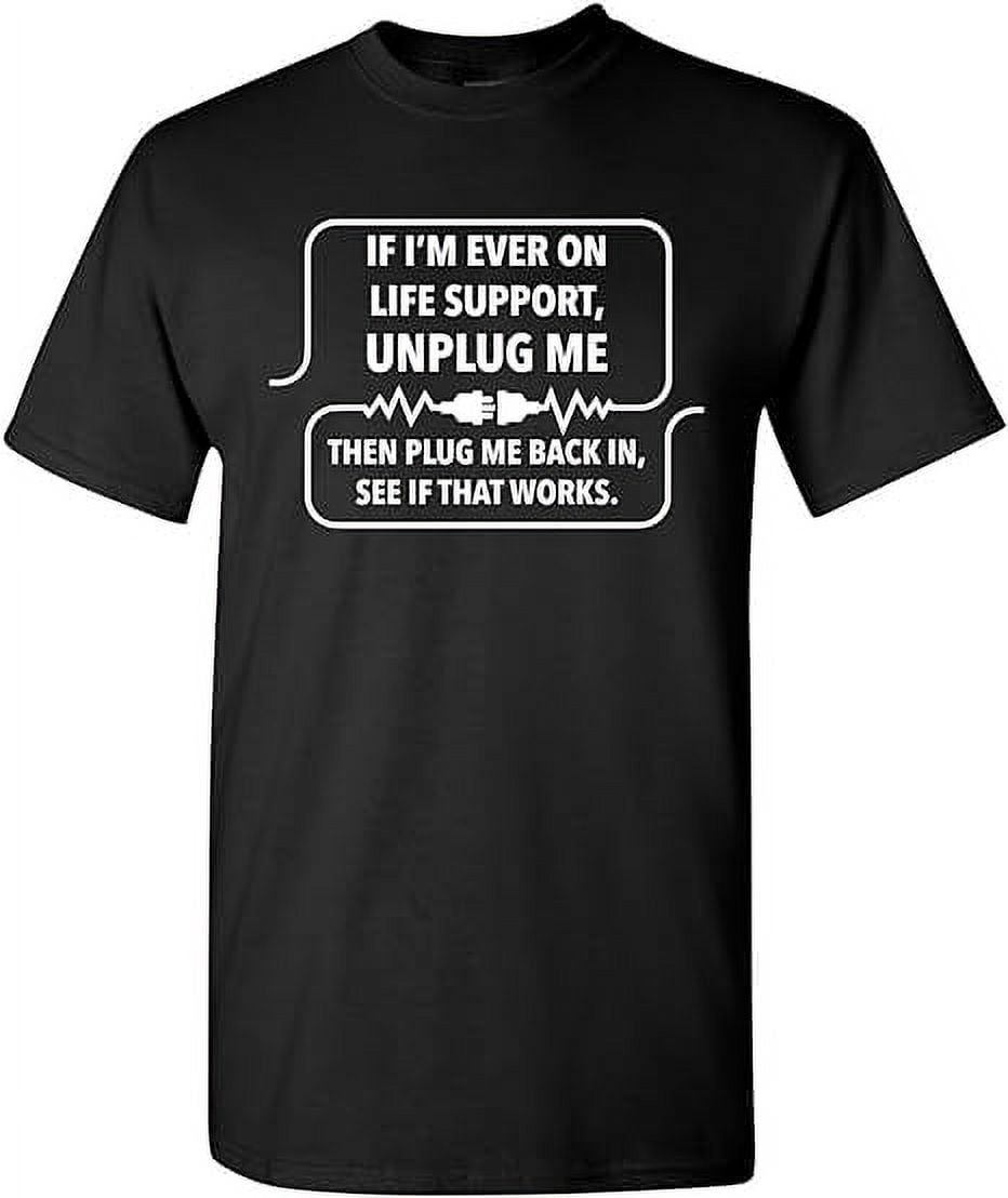 If Im Ever On Life Support Unplug Me Funny Sarcastic Computer Nerd T Shirt
