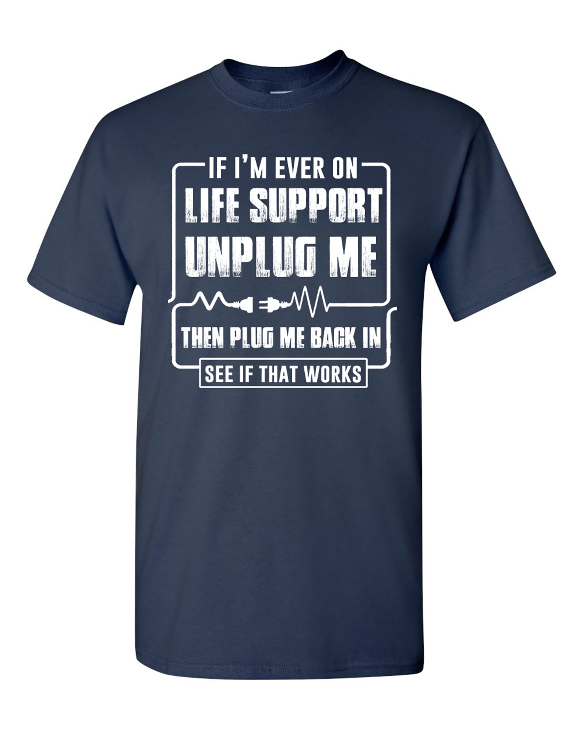If I'm Ever On Life Support Unplug Me Then Plug Me Back DT Adult T ...