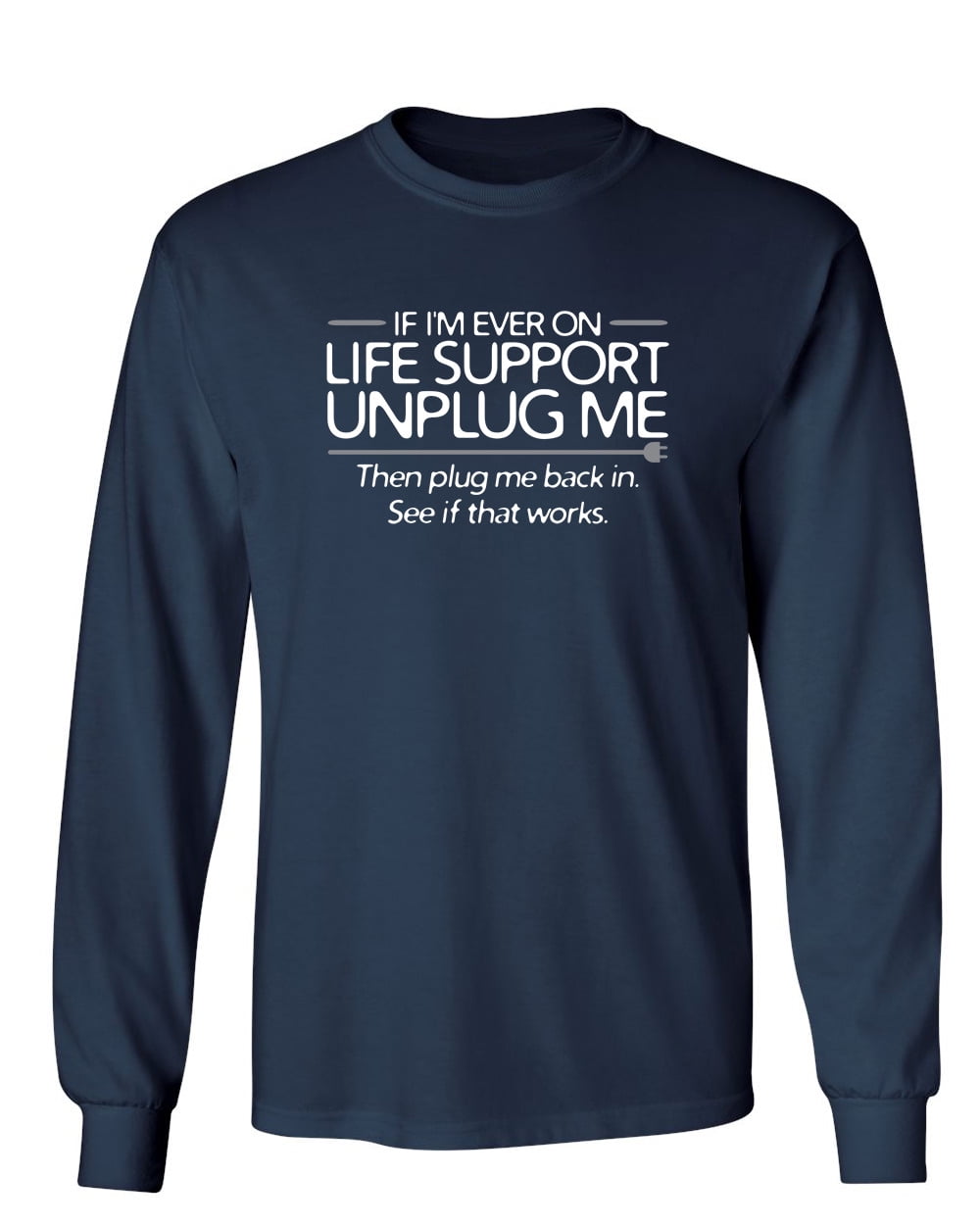 If I'm Ever On Life Support Unplug Me Then Plug Me Back In See If That ...
