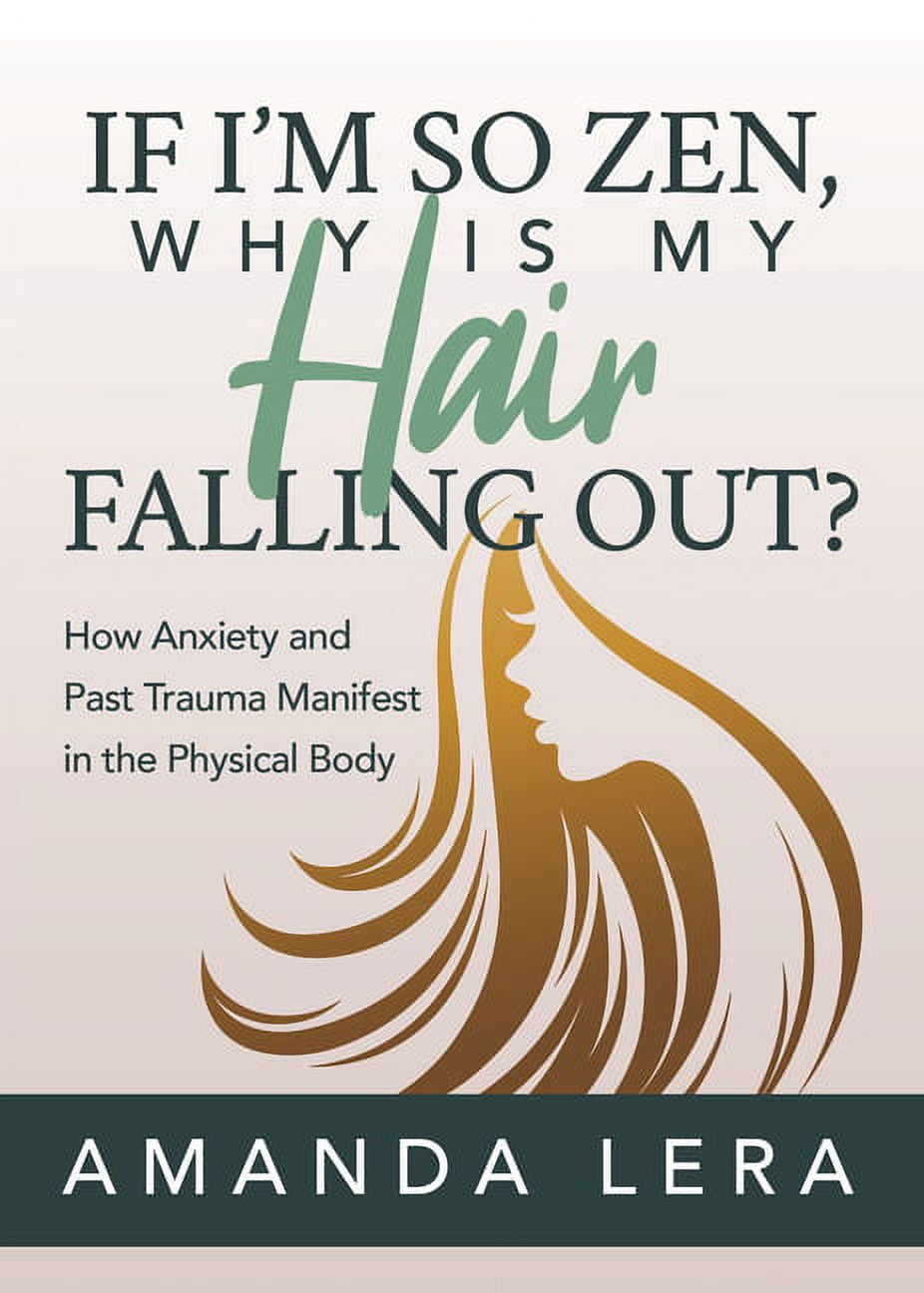 If I'm So Zen, Why Is My Hair Falling Out?: How Anxiety and Past Trauma ...