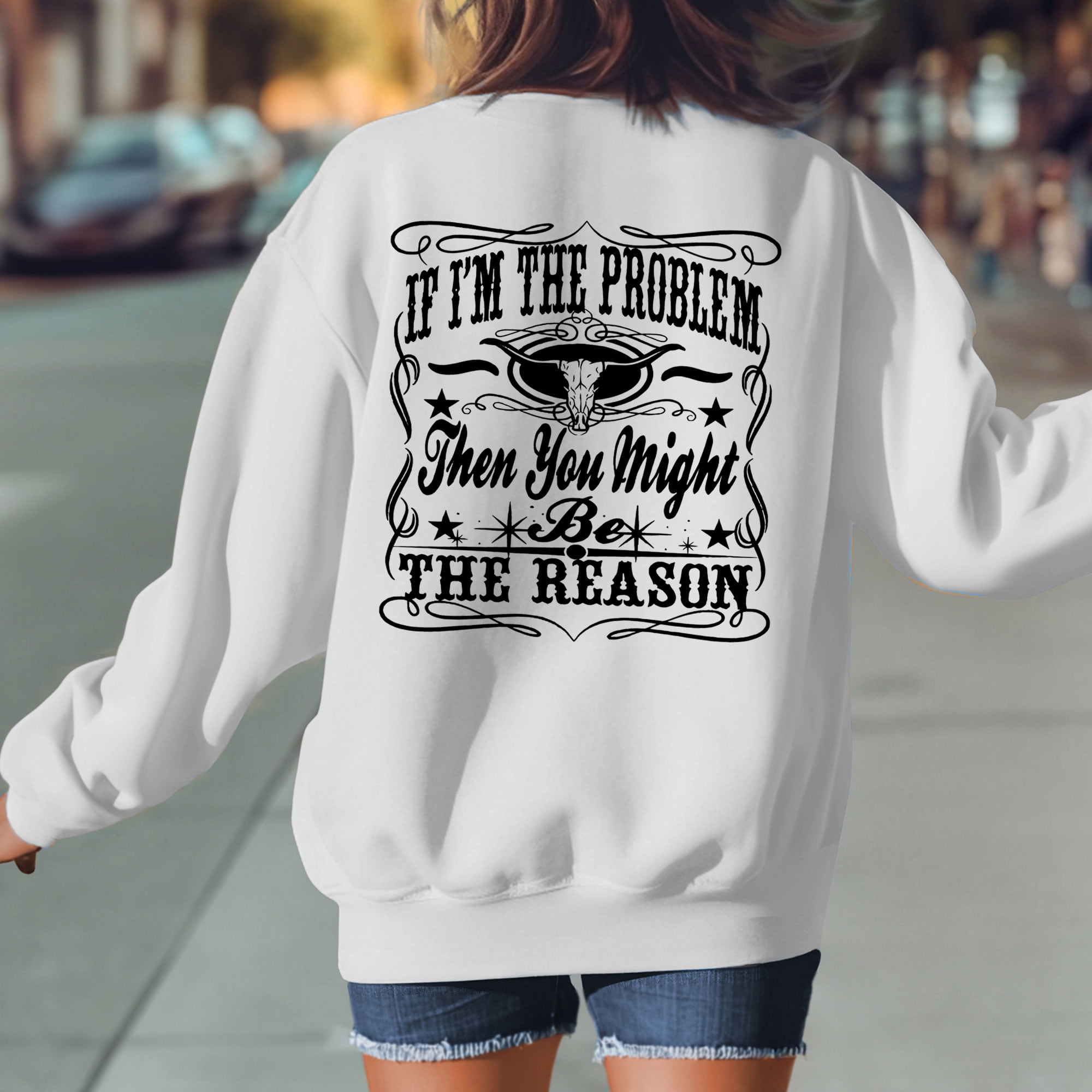 If I'm The Problem Then You Might Be The Reason Crew Neck Sweatshirt ...