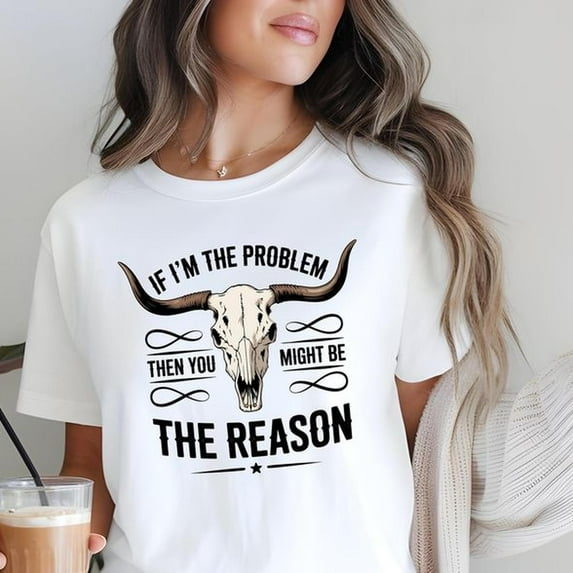 If I'm The Problem Then You Might Be The Reason Shirt, Country Music ...