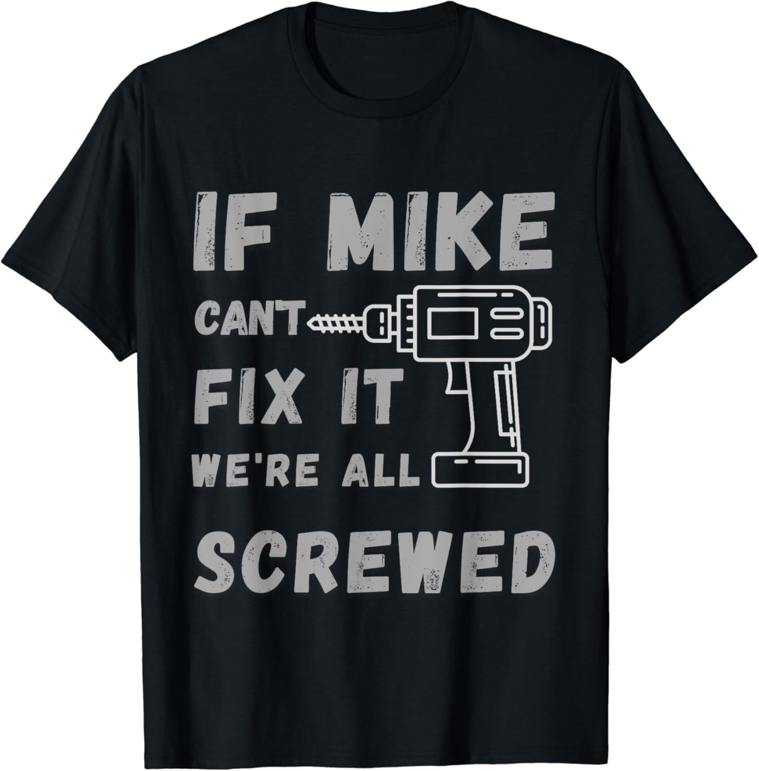 If Mike Can't Fix It We're All Screwed T-Shirt - Walmart.com