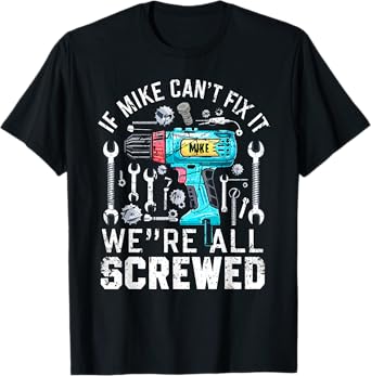 If Mike can't fix it we are all screwed humor father's day T-Shirt ...
