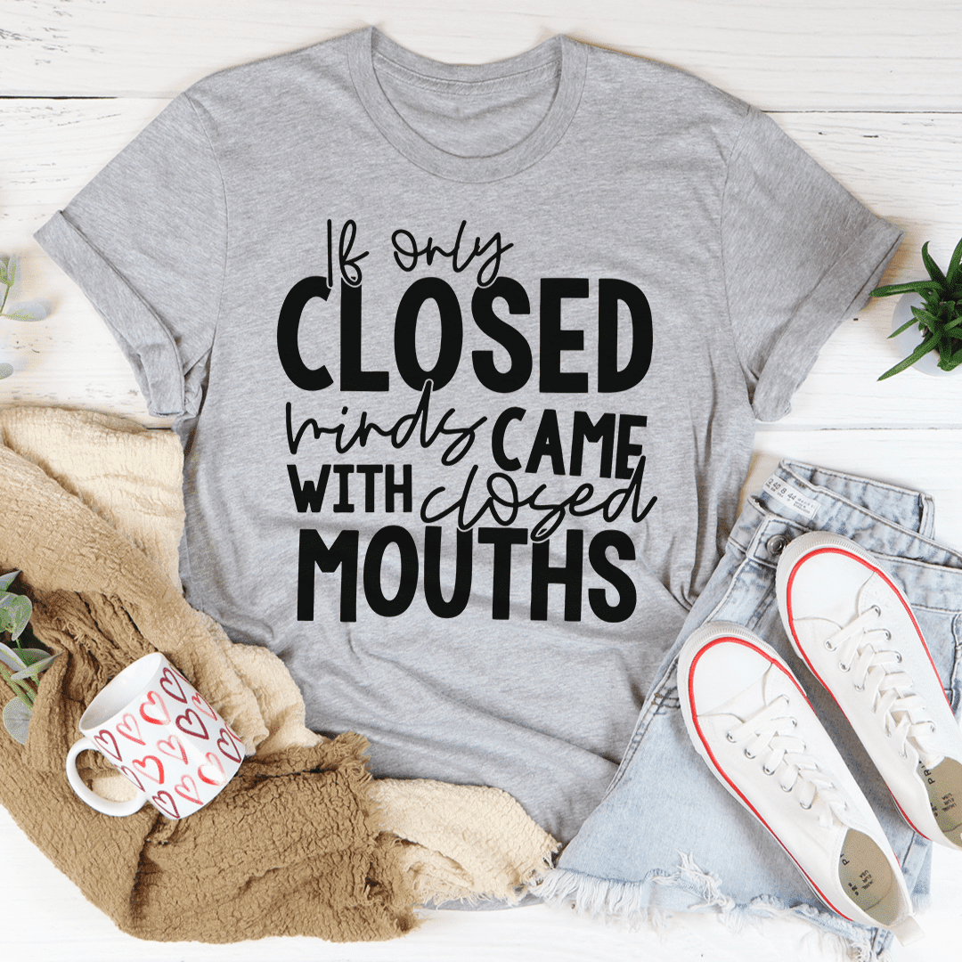 If Only Closed Minds Came With Closed Mouths Tee Athletic Heather S ...