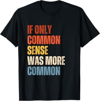 If Only Common Sense Was More Common Funny Joke Humor Puns T-Shirt ...