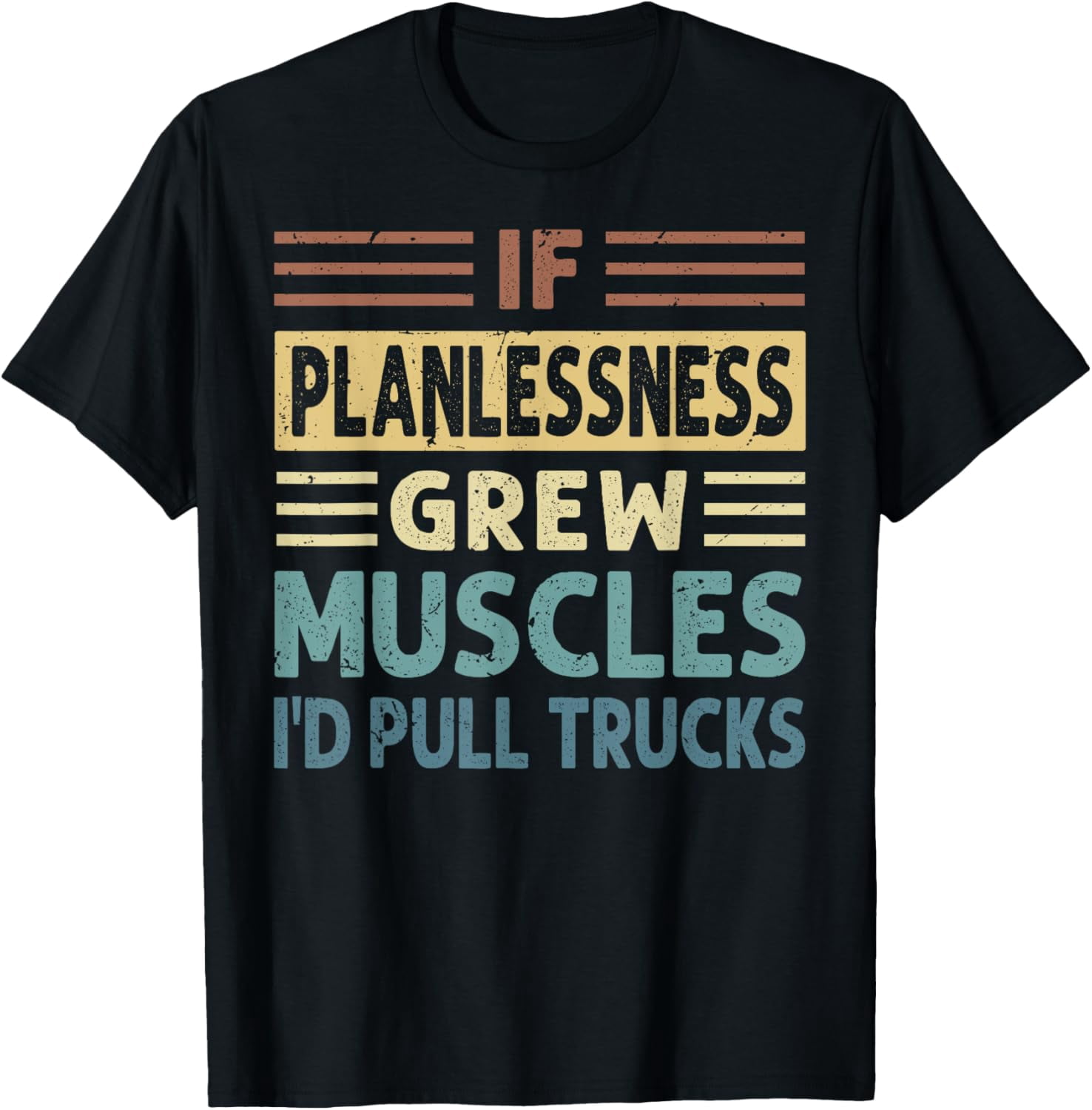 If Planlessness Grew Muscles - I'd Pull Trucks - Funny T-Shirt men and ...