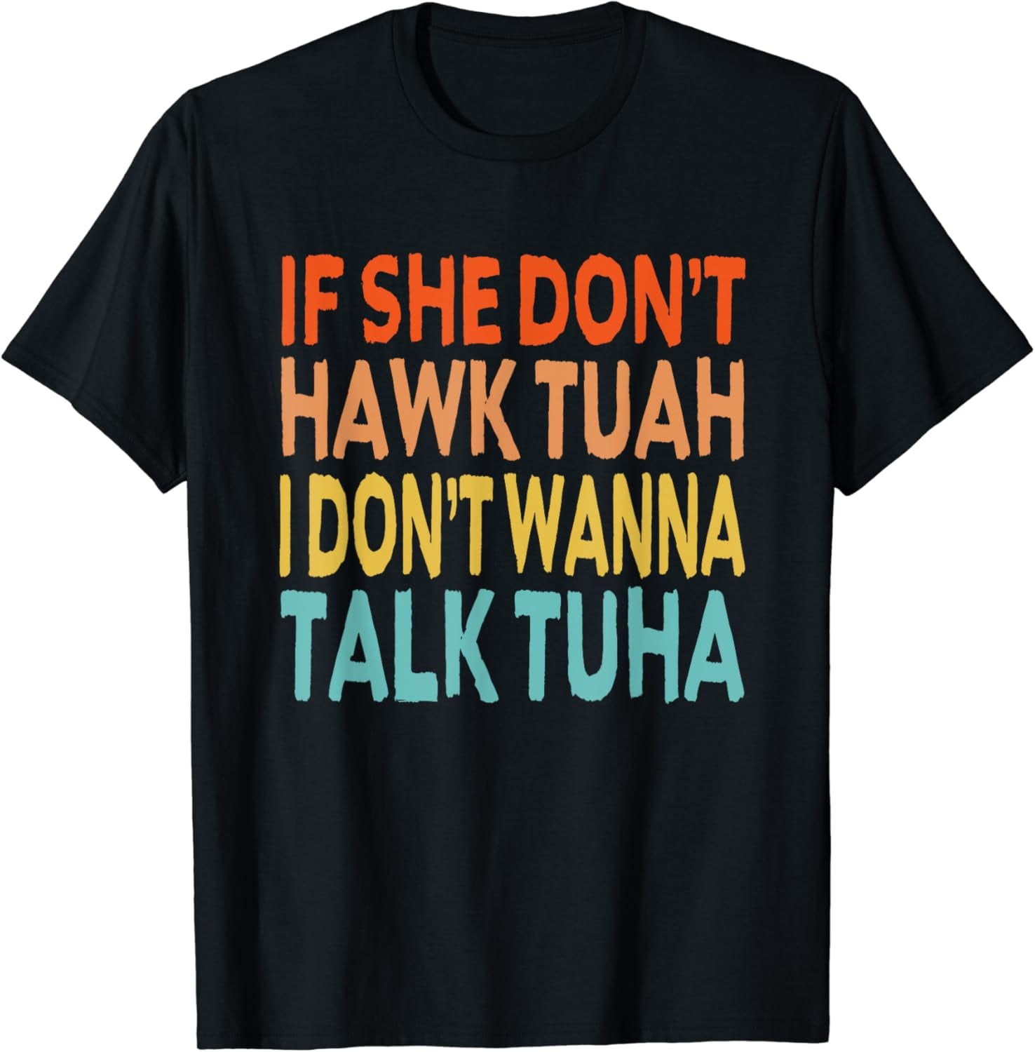 If She Don't Hawk Tush I Don't Wanna Talk Tuha - Hawk Tuah T-Shirt ... If She Don't Hawk Tush I Don't Wanna Talk Tuha - Hawk Tuah T-Shirt ...