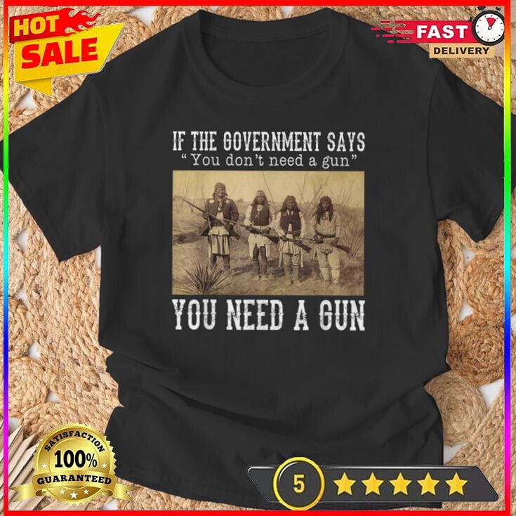 If The Government Says You Don't Need A Gun T-Shirt - Walmart.com If The Government Says You Don't Need A Gun T-Shirt - Walmart.com