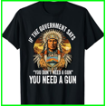 If The Government Says You Don't Need A Gun T-Shirt - Walmart.com If The Government Says You Don't Need A Gun T-Shirt - Walmart.com