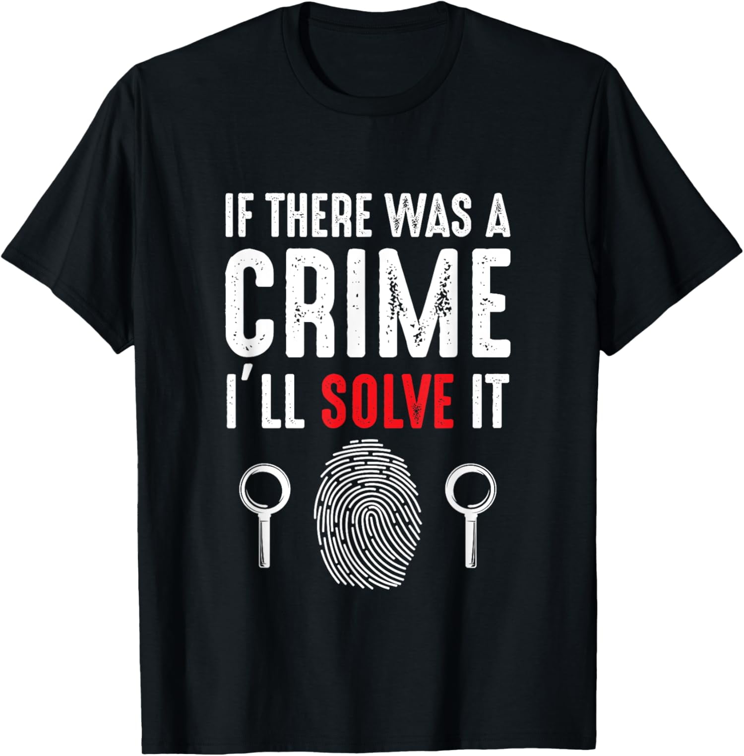 If Theres Was A Crime I'll Solve It Crime Scene Investigator T-Shirt ...