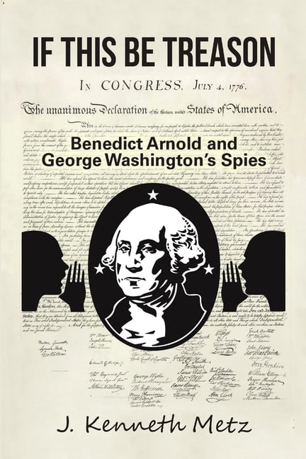 If This Be Treason: Benedict Arnold and George Washington's Spies ...